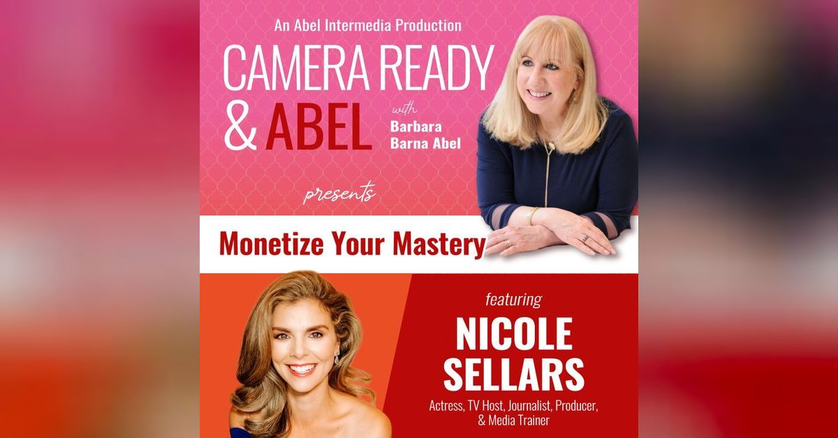 Monetize Your Mastery with Nicole Sellars | Camera Ready & Abel