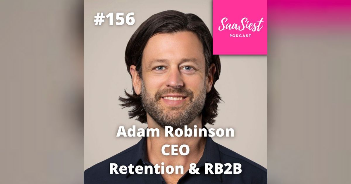 156. Adam Robinson, CEO, Retention.com & RB2B - How shall a CEO build a ...