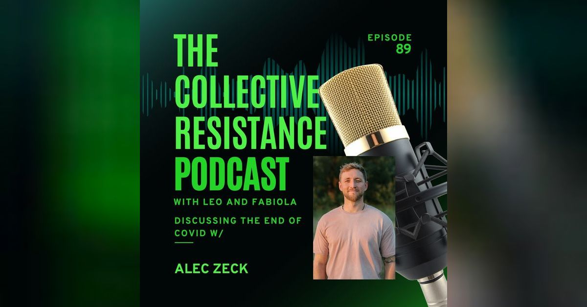 Discussing The End of Covid w/ Alec Zeck | The Collective Resistance ...