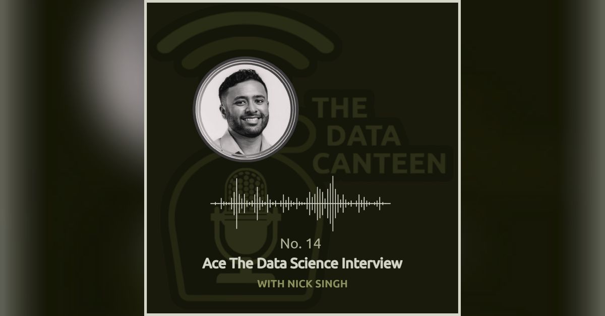 Nick Singh: Ace The Data Science Interview | The Data Canteen #14 | The Data Canteen