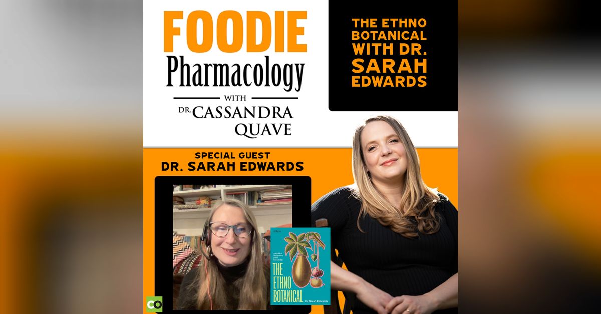 The Ethnobotanical with Dr. Sarah Edwards | Foodie Pharmacology Podcast