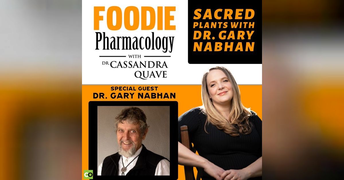 Sacred Plants with Dr. Gary Nabhan | Foodie Pharmacology Podcast
