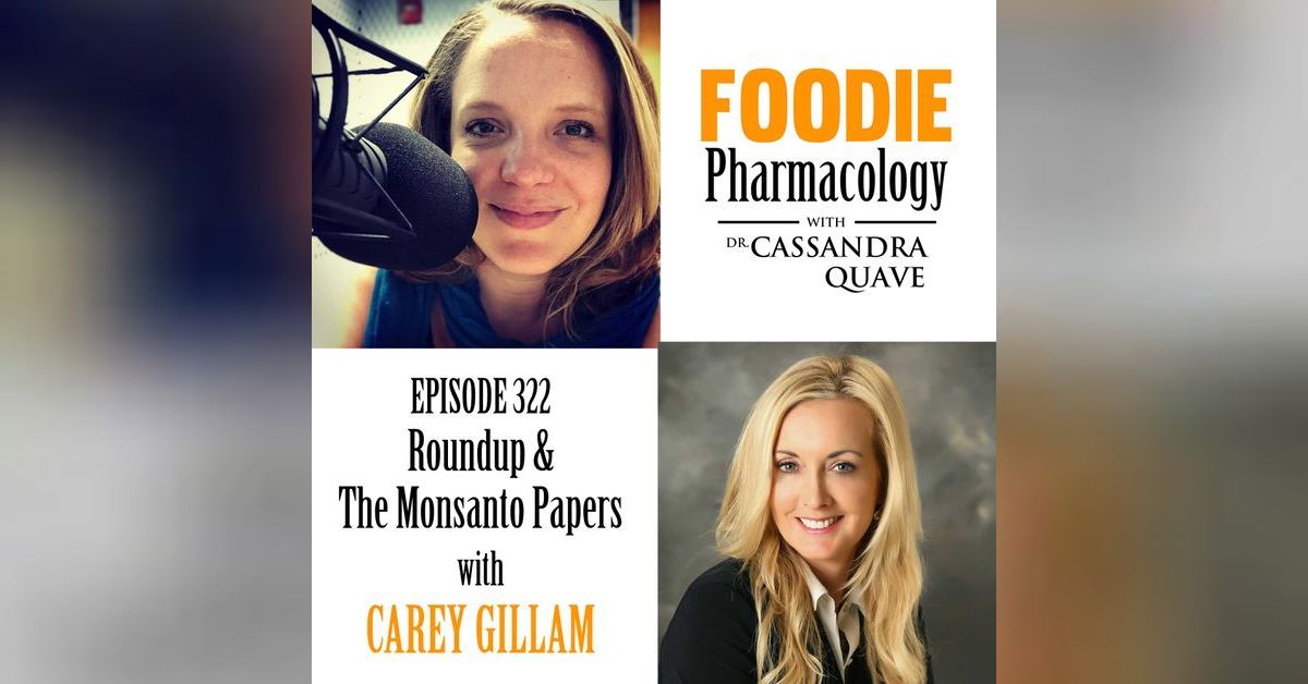 Roundup & The Monsanto Papers with Carey Gillam | Foodie Pharmacology ...