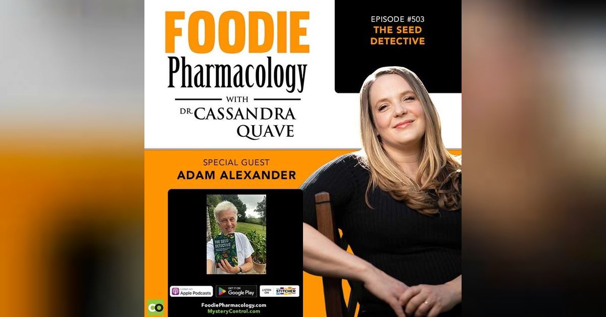 The Seed Detective with Adam Alexander | Foodie Pharmacology Podcast