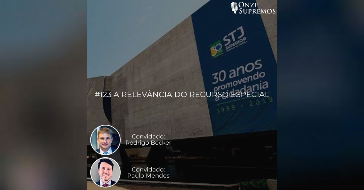 #123 A Relevância do Recurso Especial (com Rodrigo Becker e Paulo Mendes) | Onze Supremos
