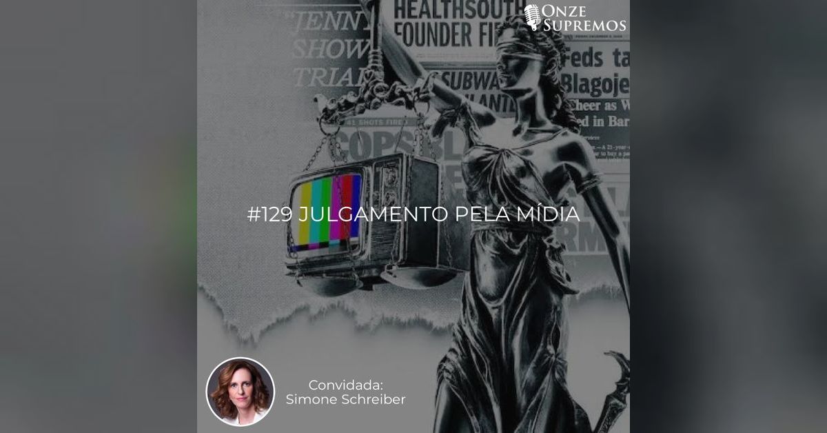 #129 Julgamento pela mídia (com Simone Schreiber) | Onze Supremos