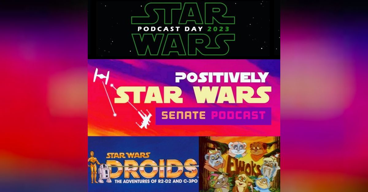 #34: Star Wars Podcast Day 2023: Droids and Ewoks Viewing Party! | The ...
