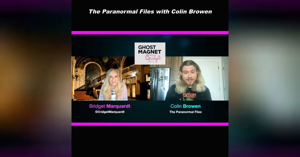 The Paranormal Files with Colin Browen | Ghost Magnet with Bridget ...