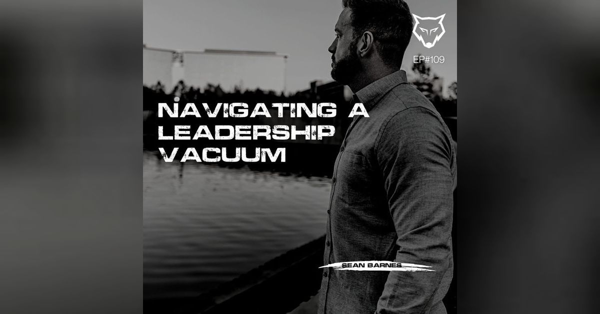 109: Navigating a Leadership Vacuum | The Way of The Wolf 109: Navigating a Leadership Vacuum | The Way of The Wolf