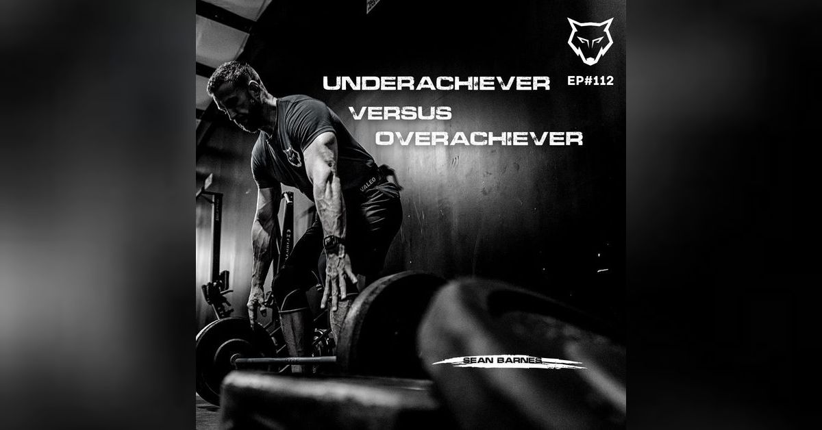 112: Underachiever vs Overachiever | The Way of The Wolf