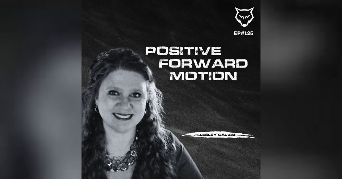 125: Positive Forward Motion w/ Lesley Calvin | The Way of The Wolf