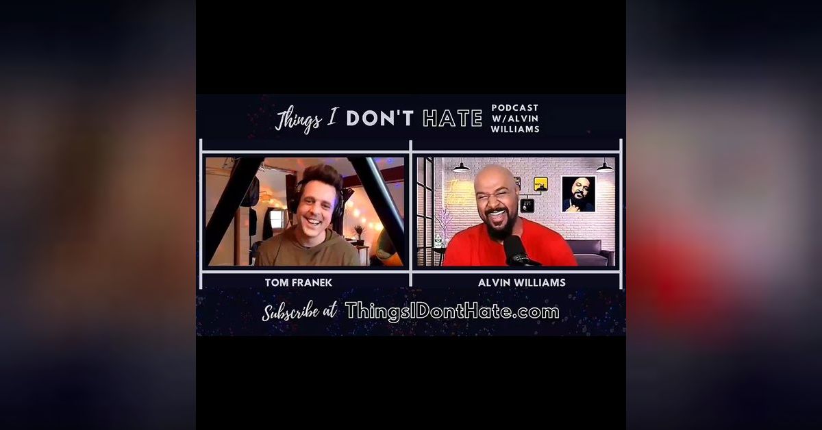 Things I Don't Hate w/Alvin Williams Episode 06: Tom Franek | Things I ...
