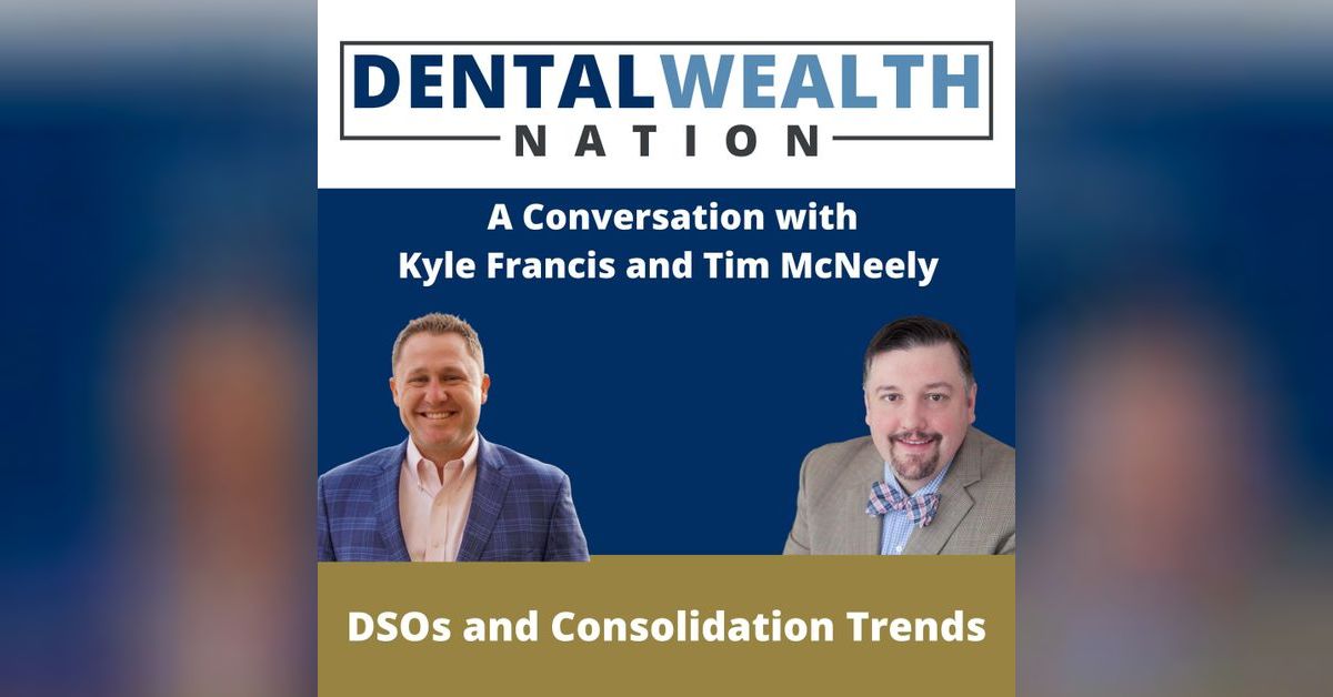 DSOs and Consolidation Trends with Kyle Francis | The Dental Wealth ...