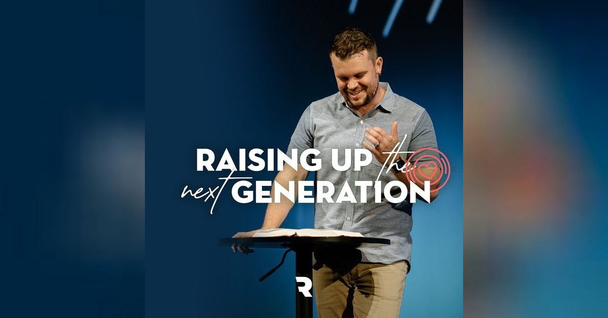 Raising Up The Next Generation | Rise City Church Podcast