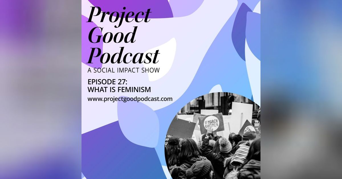 What is Feminism? | Project Good Podcast