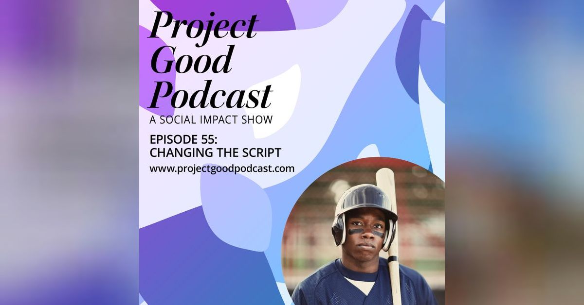 Changing the Script | Project Good Podcast