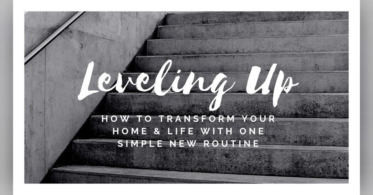 Leveling up! How to Transform your Home & Life with ONE Simple New ...