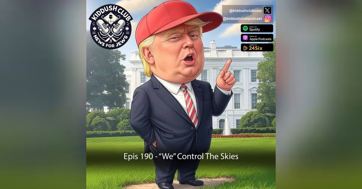 Kiddush Club - News for Jews Podcast - Epis 190 - "We" Control The ...