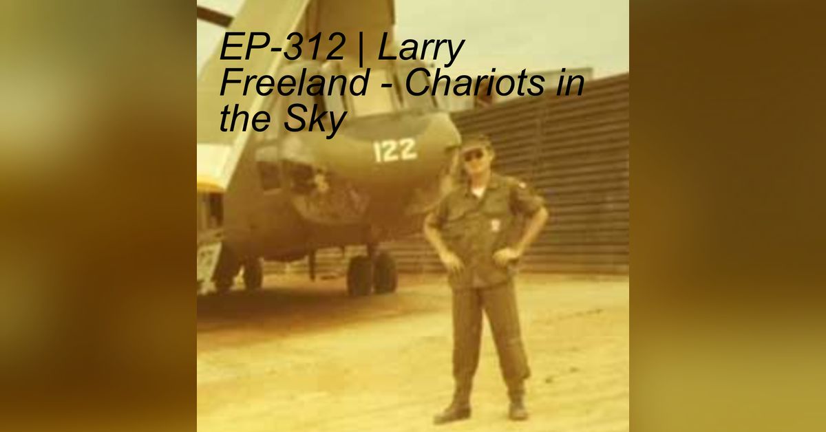 EP-312 | Larry Freeland - Chariots in the Sky | Mentors for Military ...