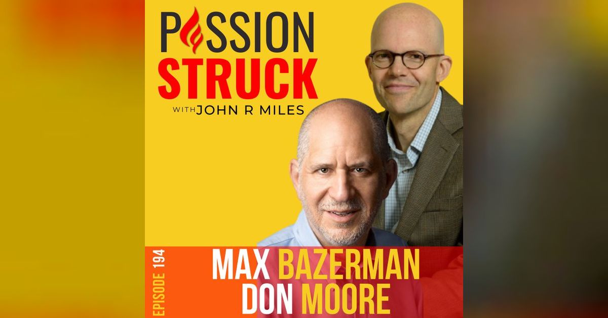 Max Bazerman and Don Moore on How to Empower Others to Make Better Choices EP 194 | Passion ...