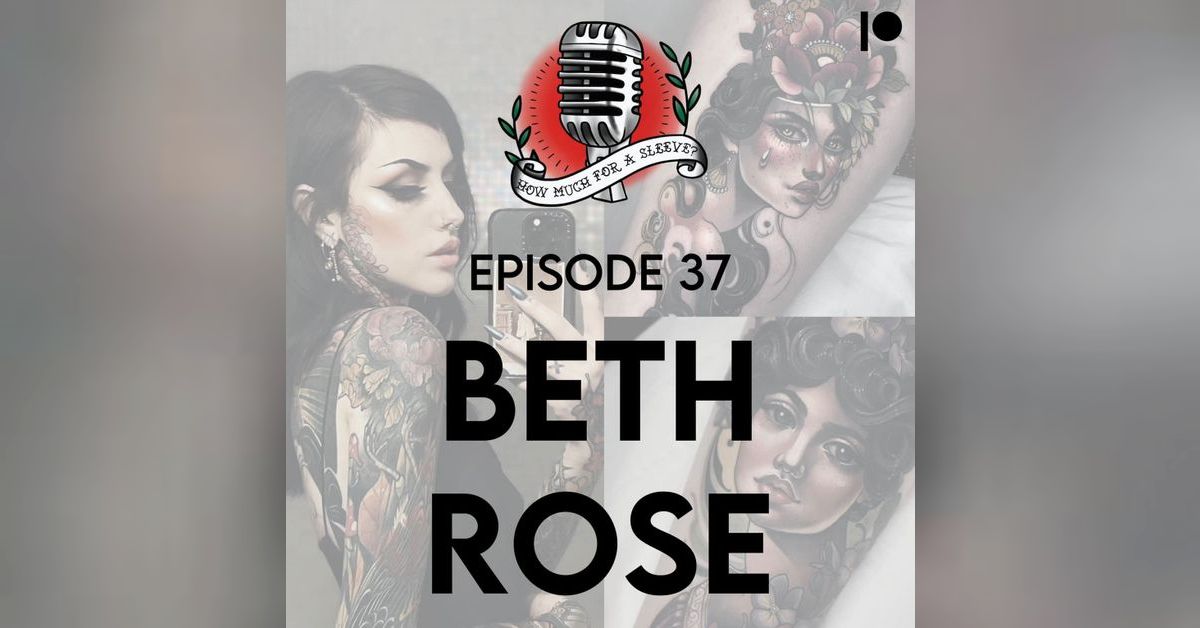 Episode 37 - Beth Rose | How Much For A Sleeve?