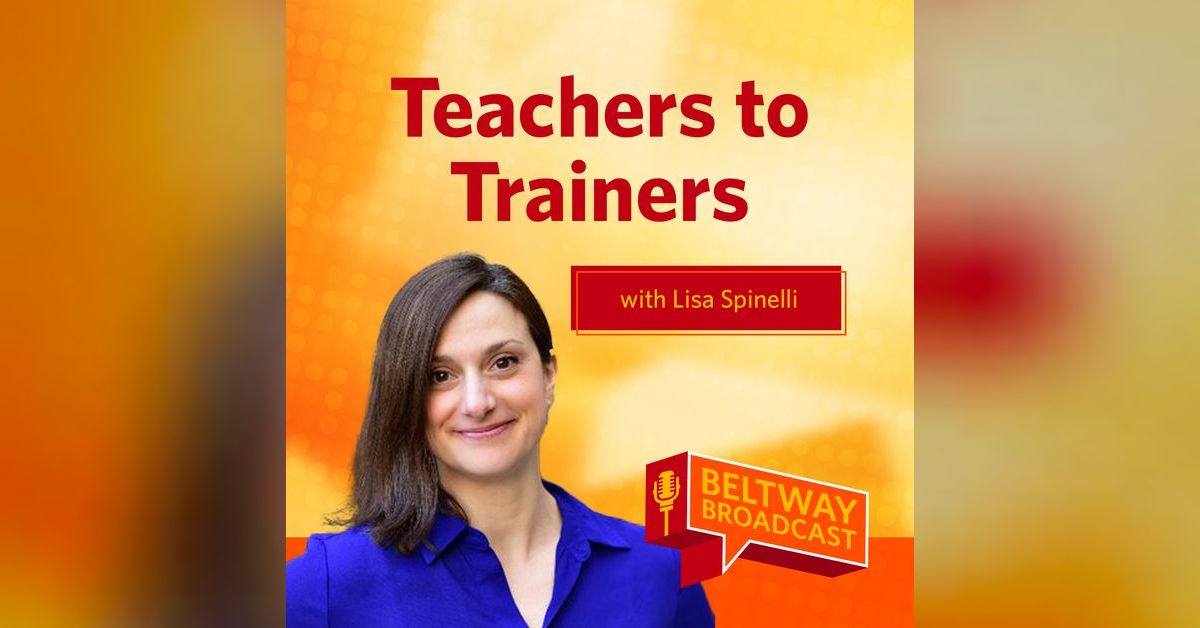 Teachers to Trainers with Lisa Spinelli | Beltway Broadcast