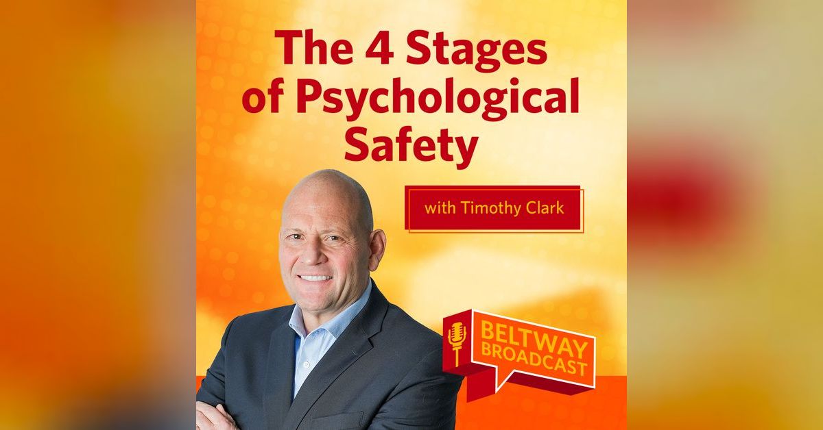 The 4 Stages of Psychological Safety with Timothy Clark | Beltway Broadcast