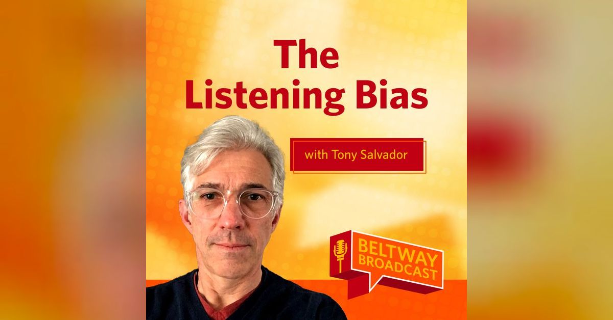 The Listening Bias with Tony Salvador | Beltway Broadcast