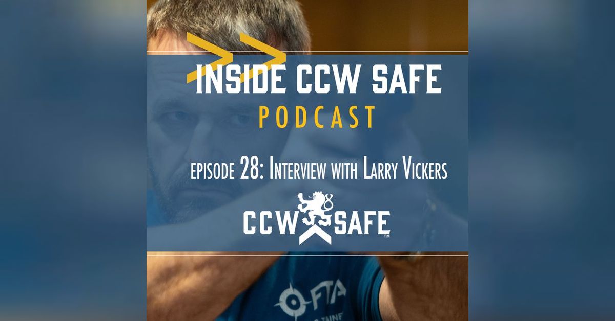 Inside CCW Safe Podcast- Episode 28: Interview with Larry Vickers | CCW Safe