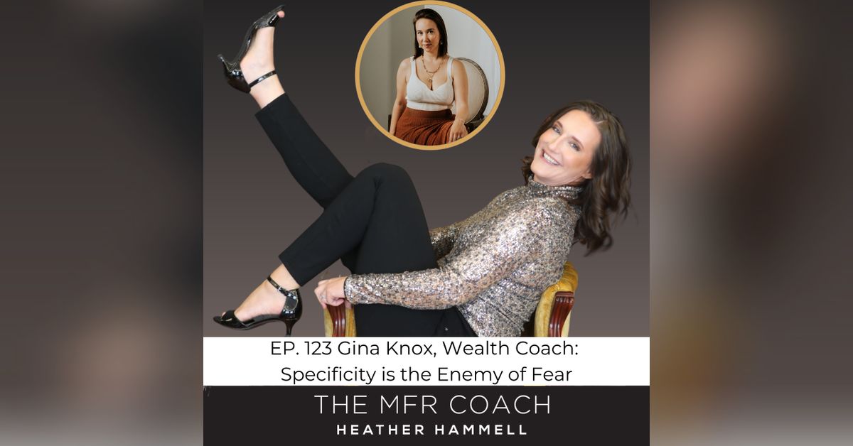 EP. 123 Gina Knox Wealth Coach: Specificity is the Enemy of Fear | The ...