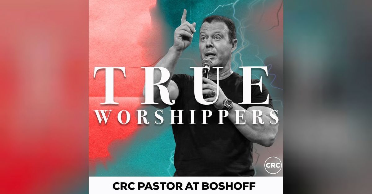 Pastor At Boshoff - True Worshippers | CRC - Pastor At Boshoff