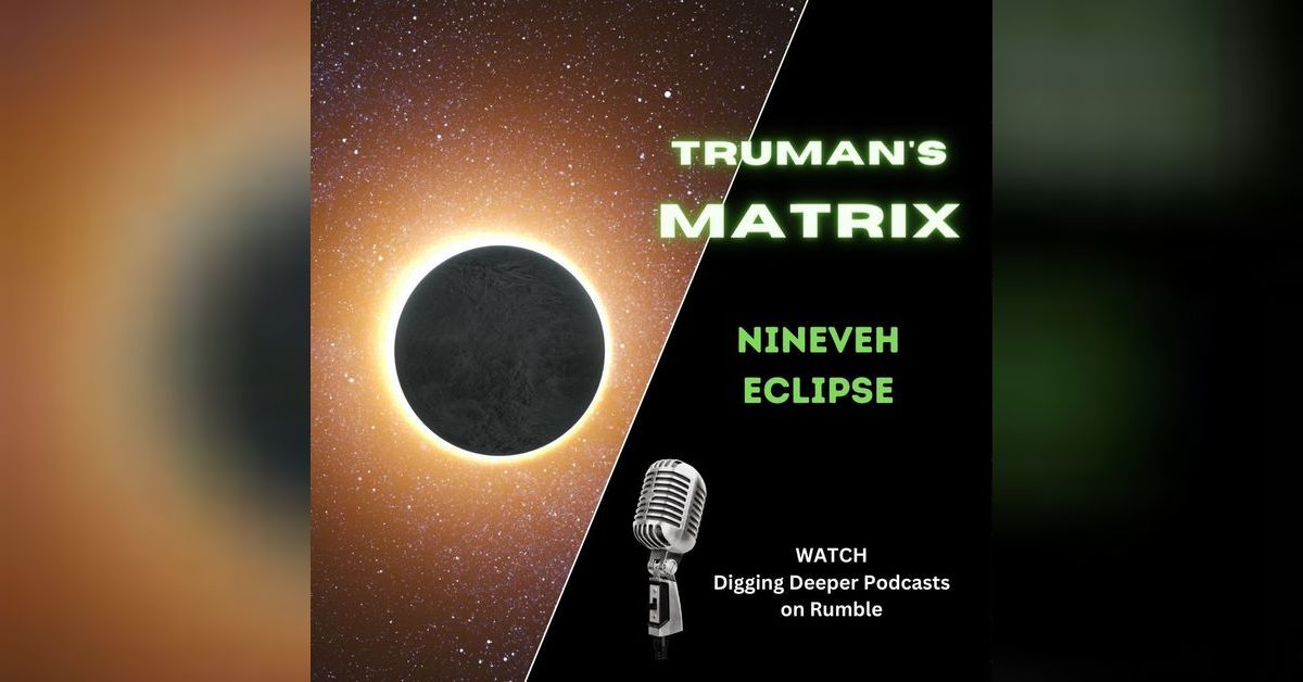 A Nineveh Eclipse | Truman’s Matrix Podcast