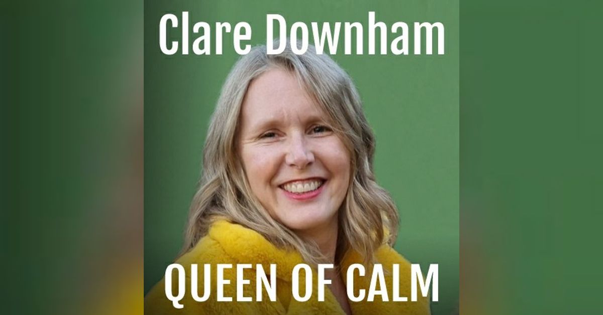 Clare Downham : Queen Of Calm | Life Passion and Business