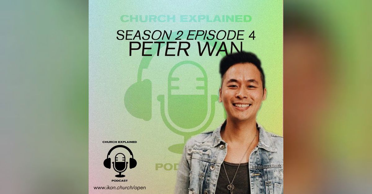 CEP SEASON TWO EP:04 - WITH GUEST PETER WAN | Church Explained