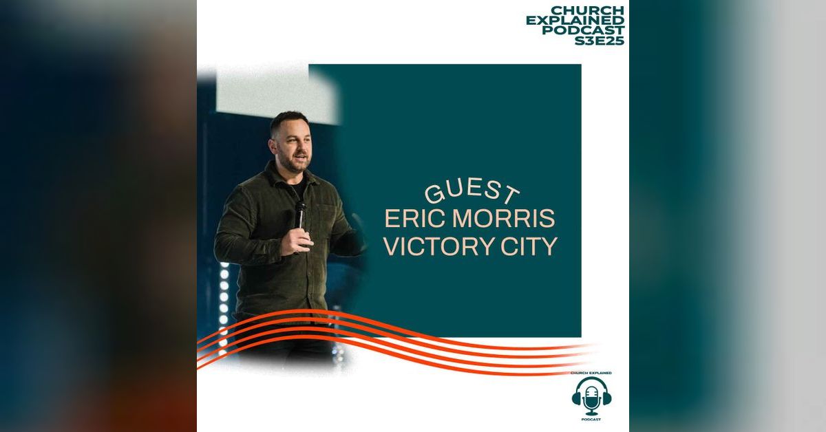 CEP SEASON THREE EP: 25 - WITH GUEST ERIC MORRIS | Church Explained