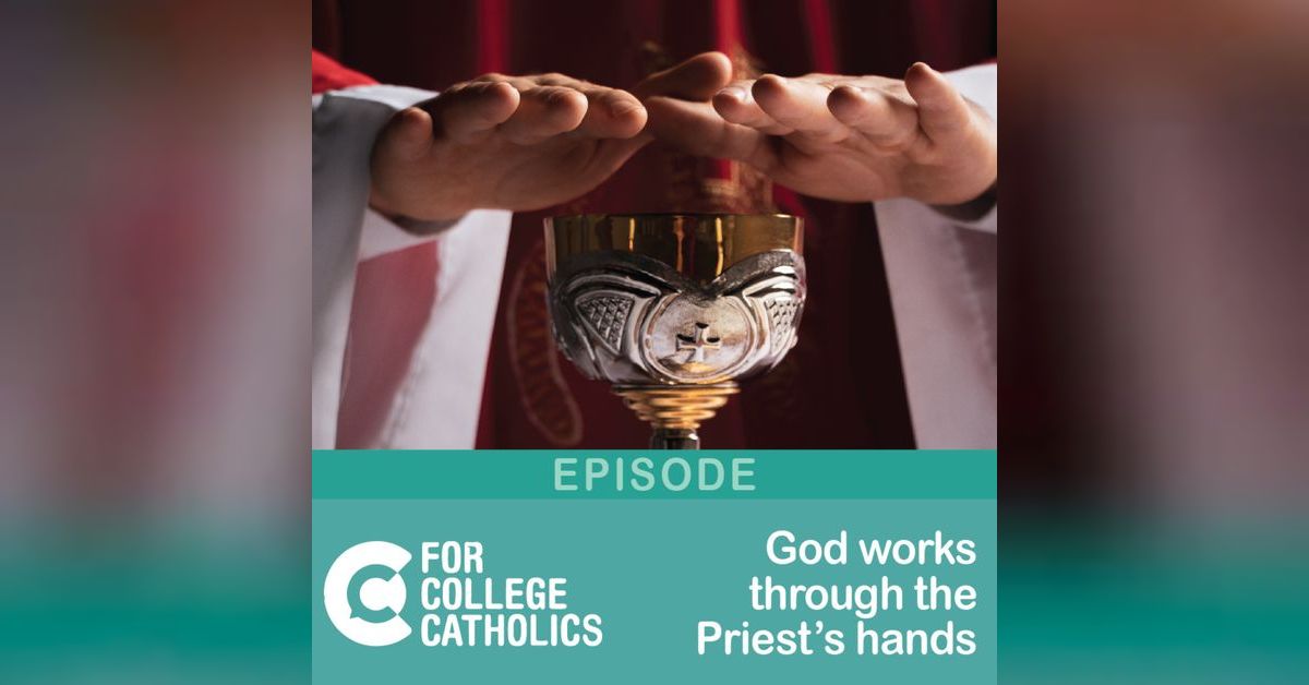 142 God works through the hands of a Priest | For College Catholics
