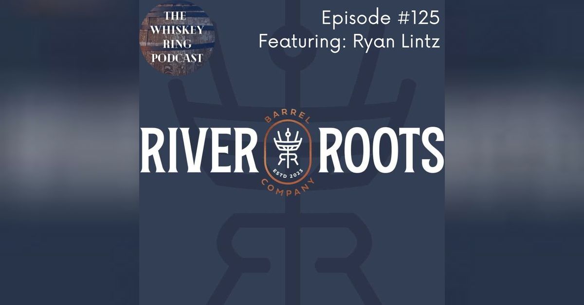 Ep. 125: River Roots Barrel Company with Co-Founder Ryan Lintz | The ...