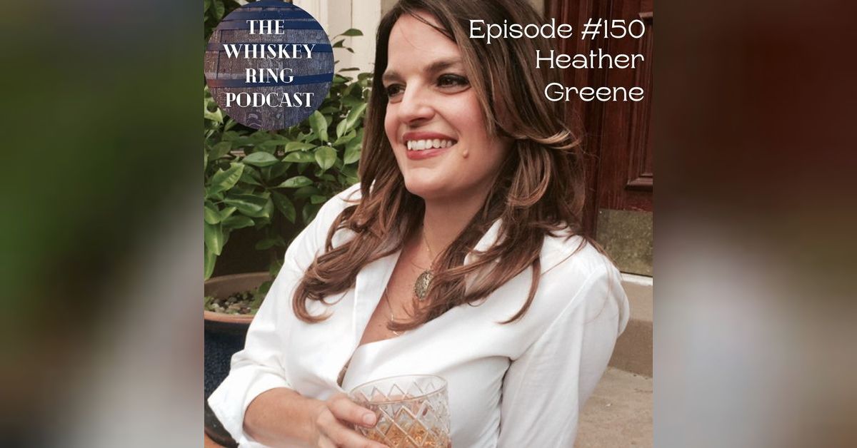 Ep. 150: Heather Greene, The Whiskey Authority | The Whiskey Ring Podcast