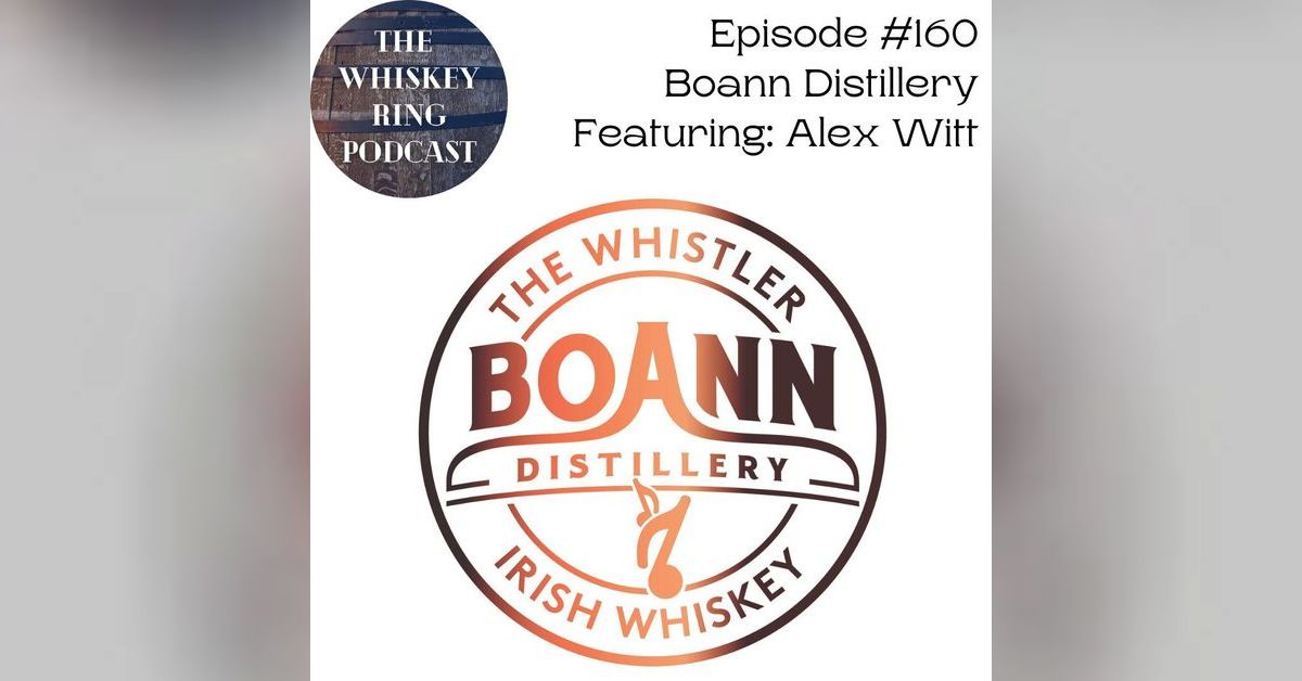 Ep. 160: Boann Distillery with Alex Witt | The Whiskey Ring Podcast