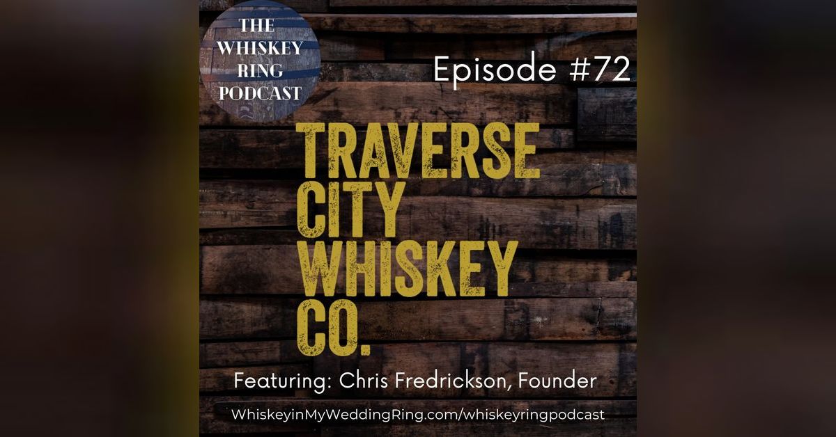 Ep. 72: Traverse City Whiskey Co. with Founder Chris Fredrickson | The ...
