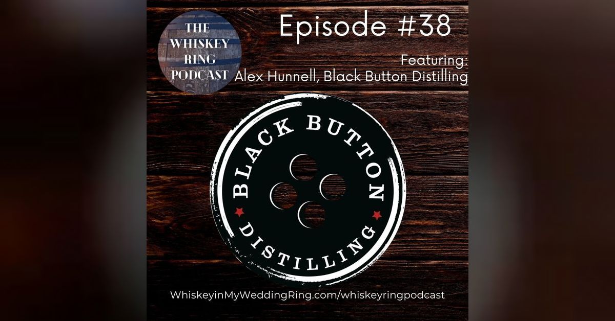 Ep. 38: Black Button Distilling with Alex Hunnell | The Whiskey Ring ...