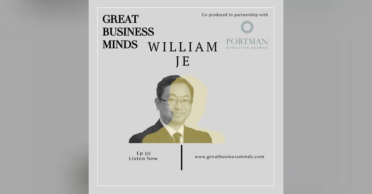 Ep. 5 - Making meaningful decisions with William Je | Great Business Minds