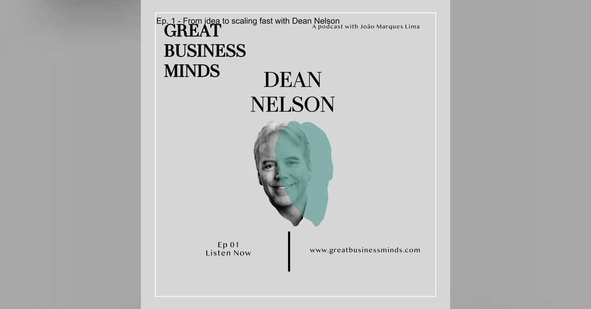 Ep. 1 - From idea to scaling fast with Dean Nelson | Great Business Minds