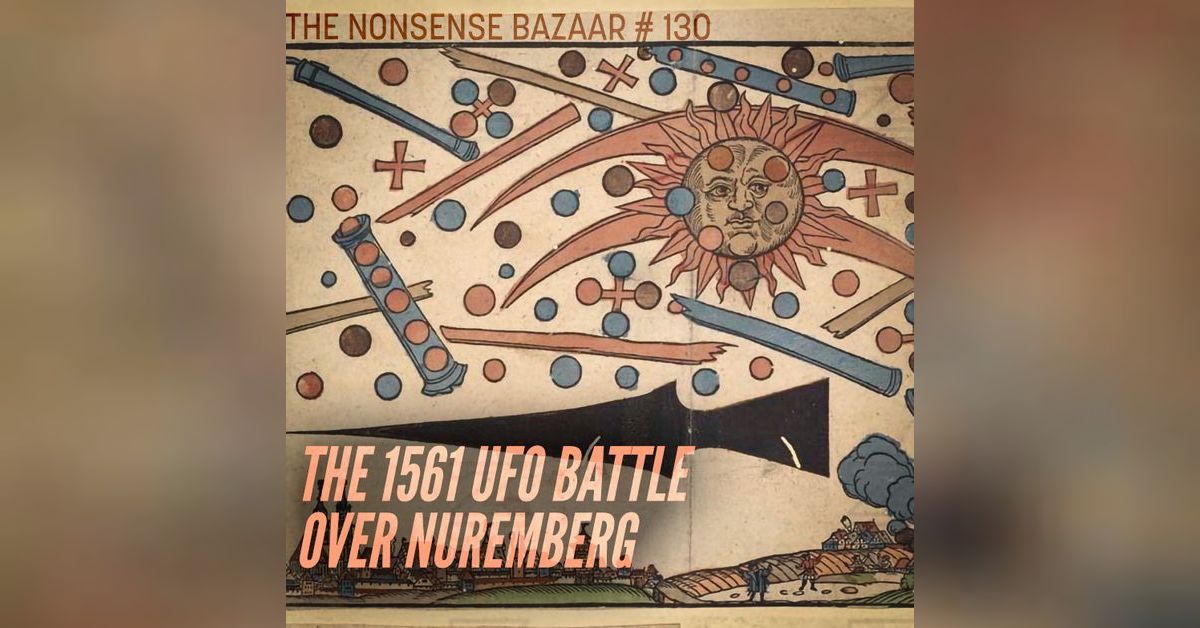 130 - The 1561 UFO Battle Over Nuremberg | The Nonsense Bazaar