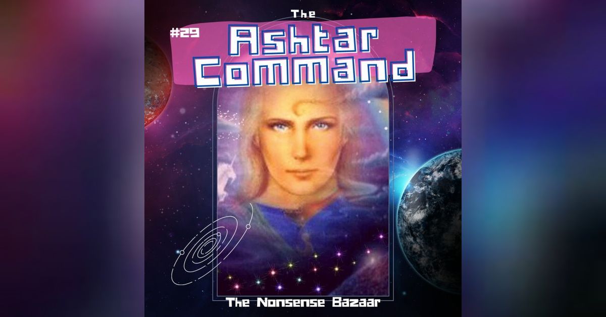 29 - The Ashtar Command | The Nonsense Bazaar