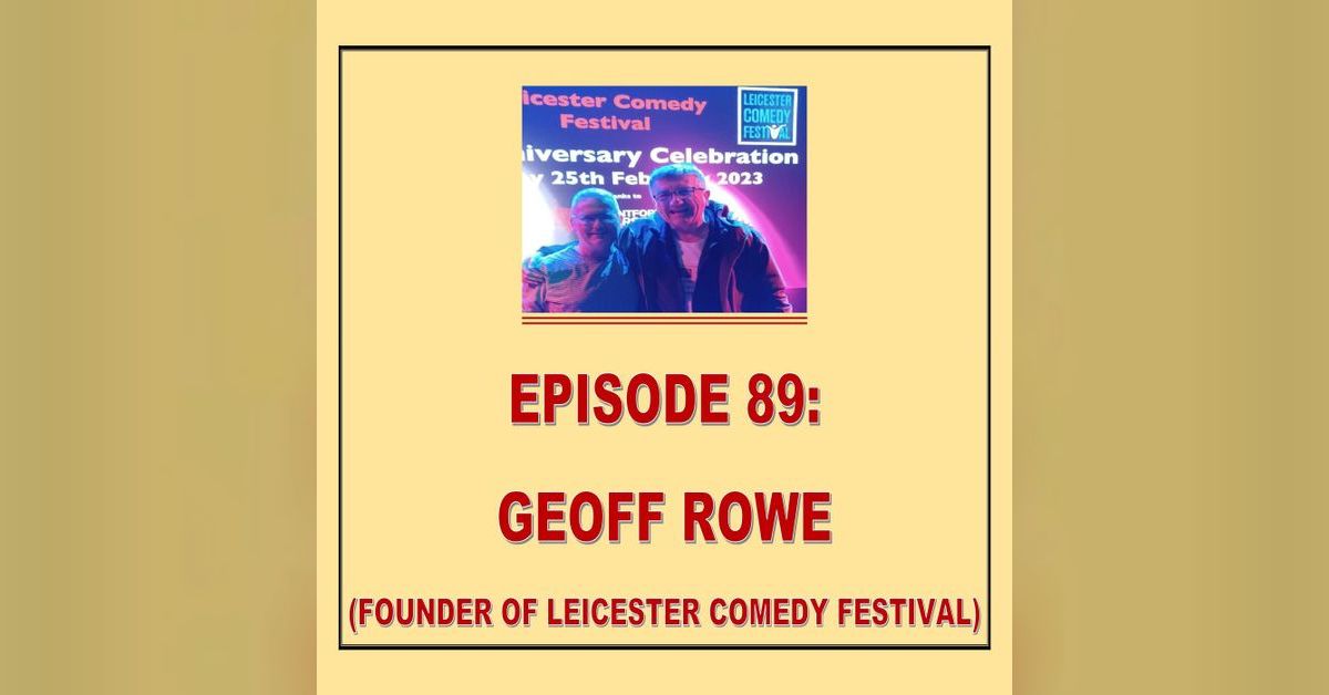 EPISODE 89: GEOFF ROWE (FOUNDER, LEICESTER COMEDY FESTIVAL) | A RICH COMIC LIFE PODCAST