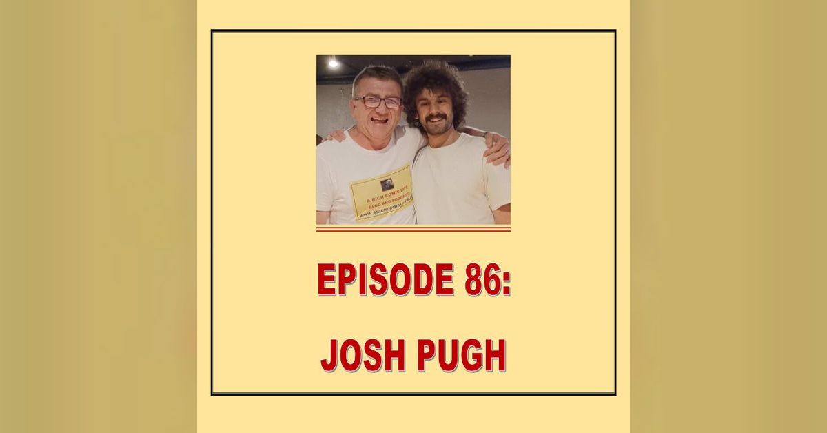 EPISODE 86: JOSH PUGH | A RICH COMIC LIFE PODCAST