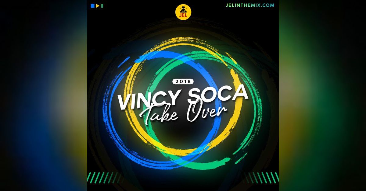 2018 VINCY SOCA TAKE OVER | DJ JEL | JEL | The Soca Boss