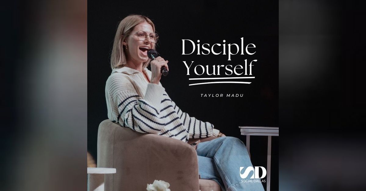 Disciple Yourself | Taylor Madu | Social Dallas | Social Dallas Podcast