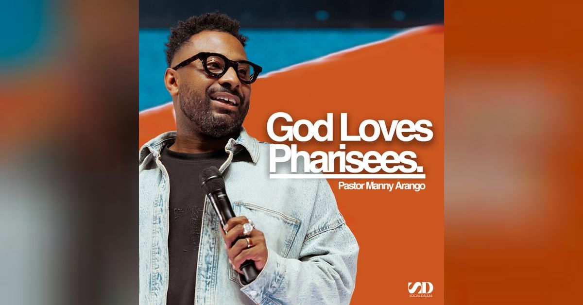 God Loves Pharisees I Manny Arango I Social Dallas | Social Dallas Podcast